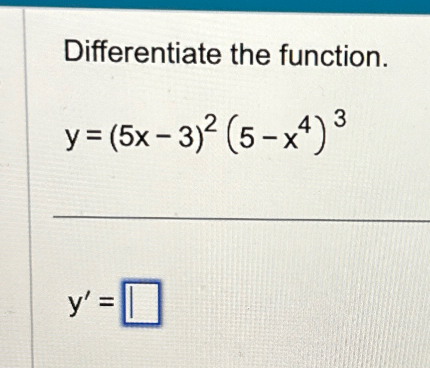 Solved Differentiate the function.y=(5x-3)2(5-x4)3y'= | Chegg.com