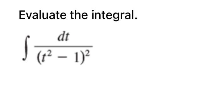 Solved Evaluate the integral. dt (t²-1)² | Chegg.com