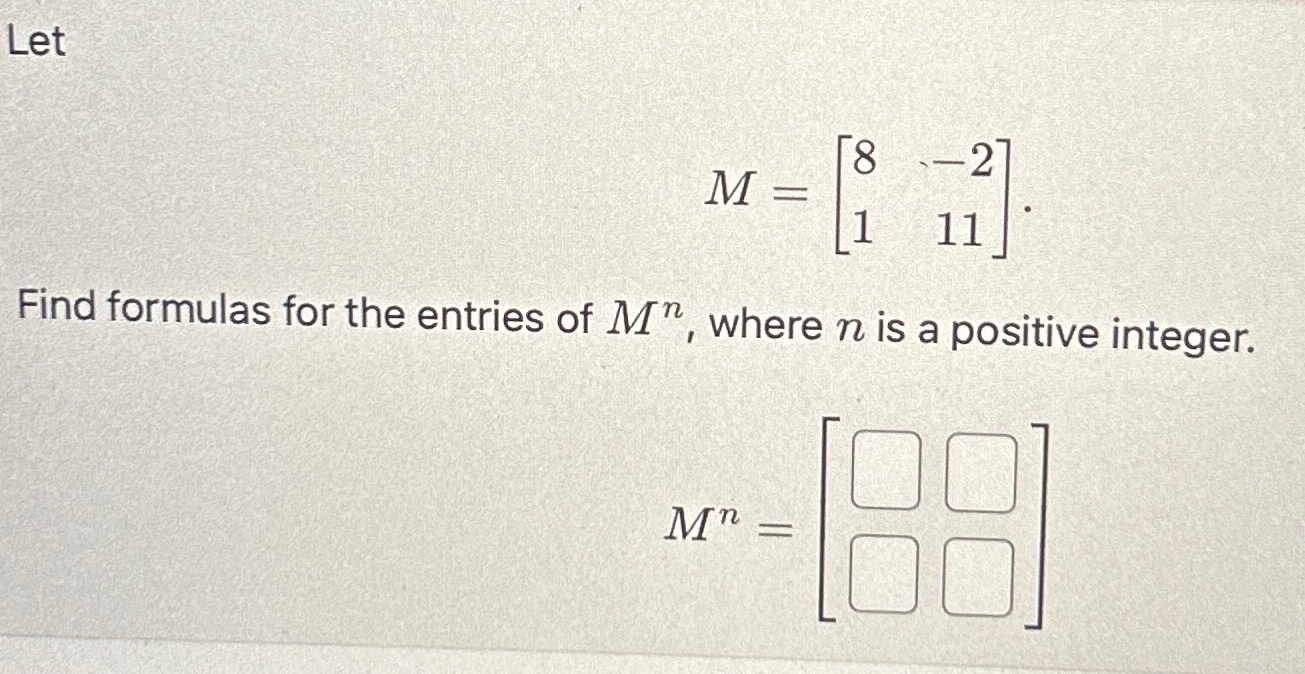 Solved LetM=[8-2111]Find formulas for the entries of Mn, | Chegg.com