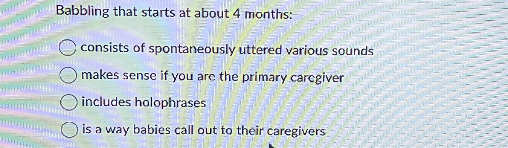 Solved Babbling that starts at about 4 ﻿months:consists of | Chegg.com