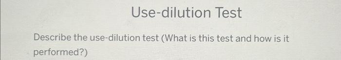 Solved Use-dilution Test Describe the use-dilution test | Chegg.com