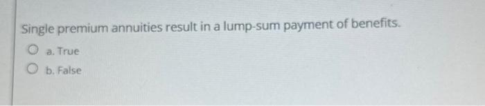 Solved Single premium annuities result in a lump-sum payment | Chegg.com