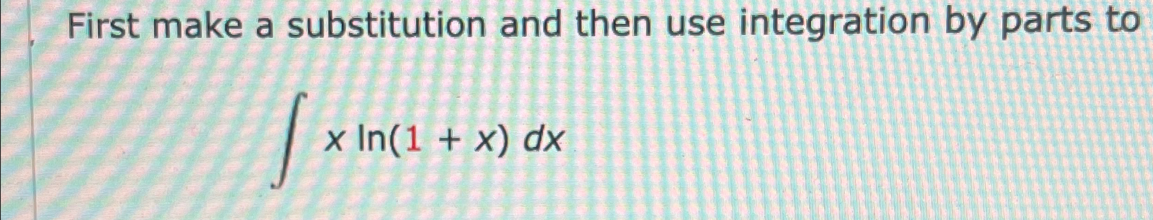 Solved First make a substitution and then use integration by | Chegg.com