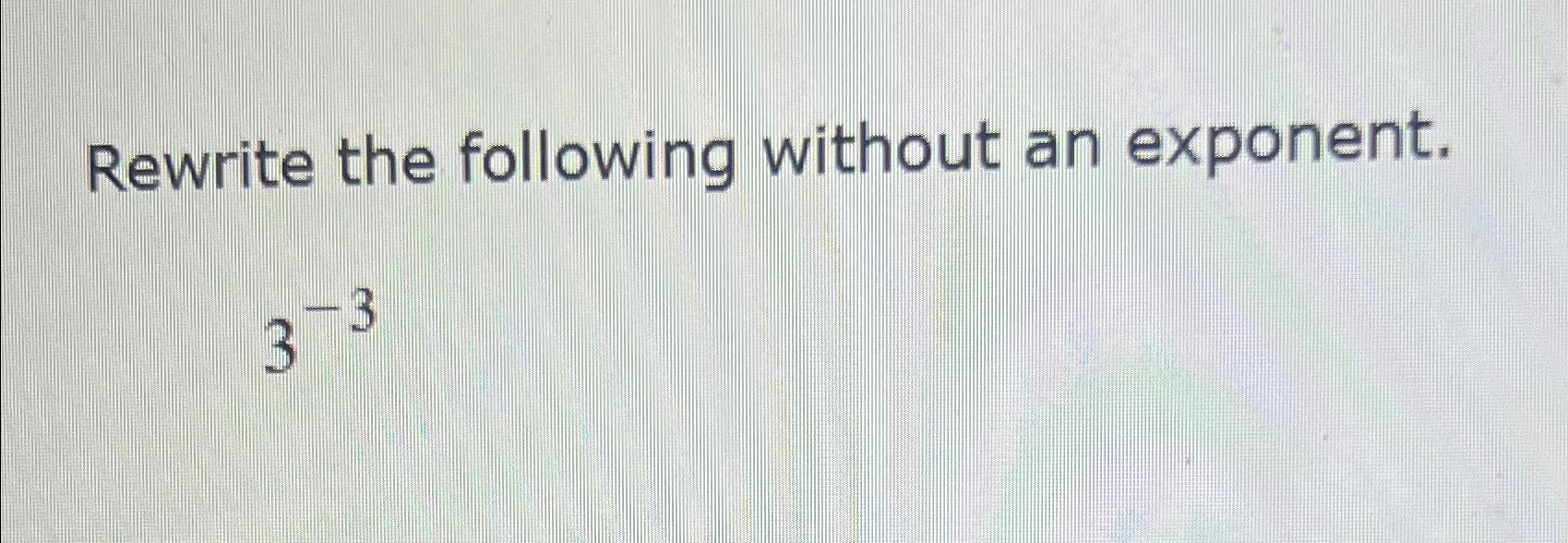 Solved Rewrite the following without an exponent.3-3 | Chegg.com