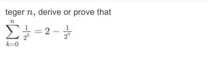 Solved teger n, derive or prove that ∑k=0n2k1=2−2n1 | Chegg.com