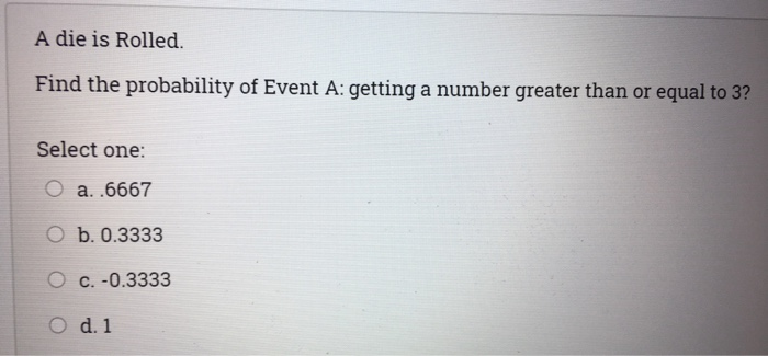 Solved A die is Rolled. Find the probability of Event A: | Chegg.com