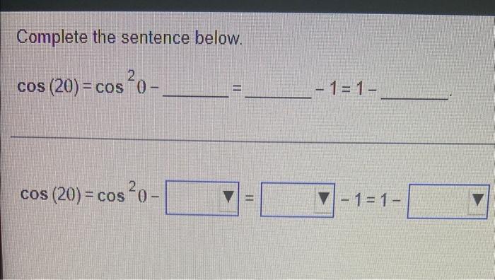 Solved Complete the sentence below. 2 cos (20) = cos ²0- COS | Chegg.com