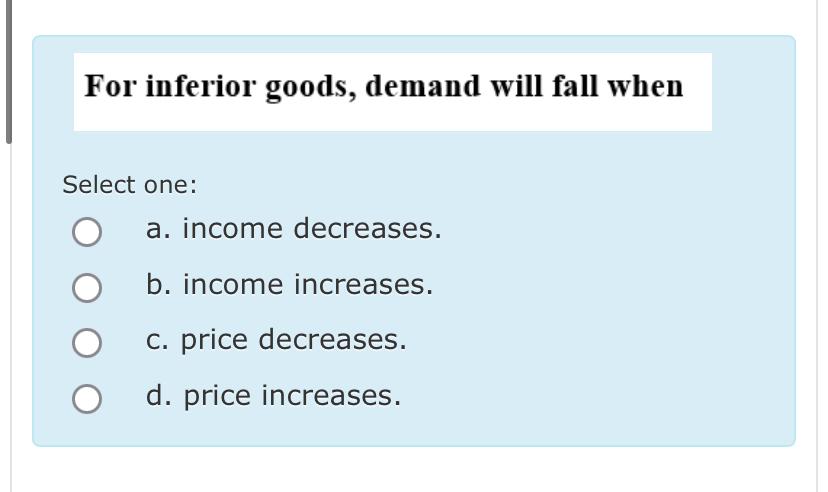 Solved For inferior goods, demand will fall whenSelect | Chegg.com