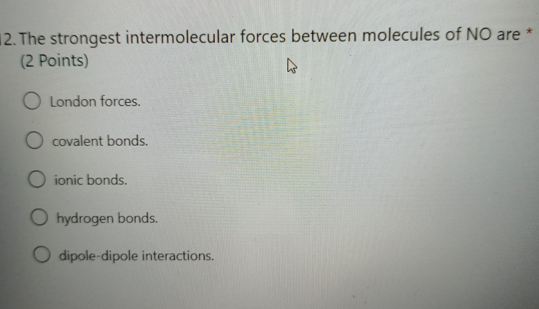 Solved 12. The strongest intermolecular forces between | Chegg.com