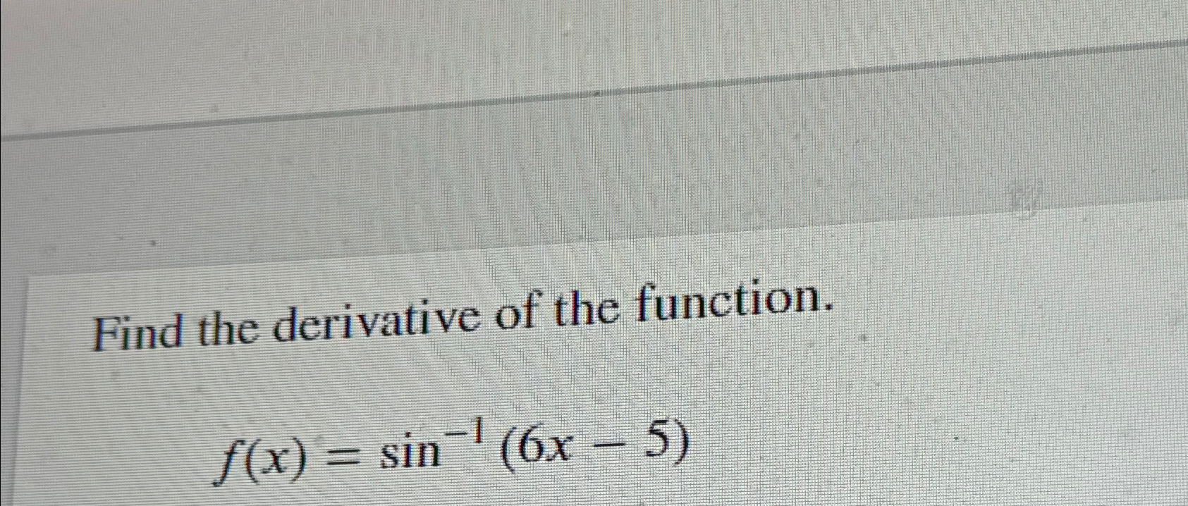 Solved Find the derivative of the function.f(x)=sin-1(6x-5) | Chegg.com