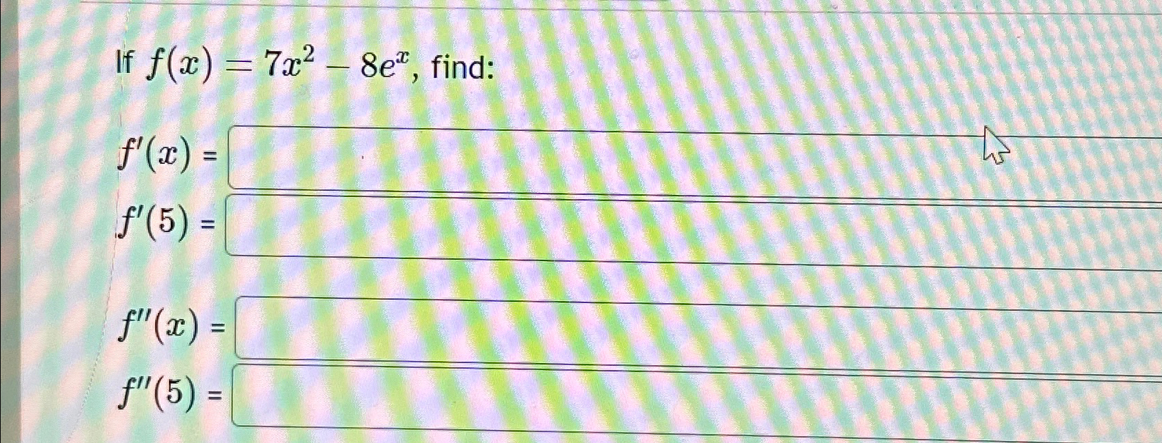 Solved If f(x)=7x2-8ex, ﻿find:f'(x)=f''(x)=f''(5)= | Chegg.com