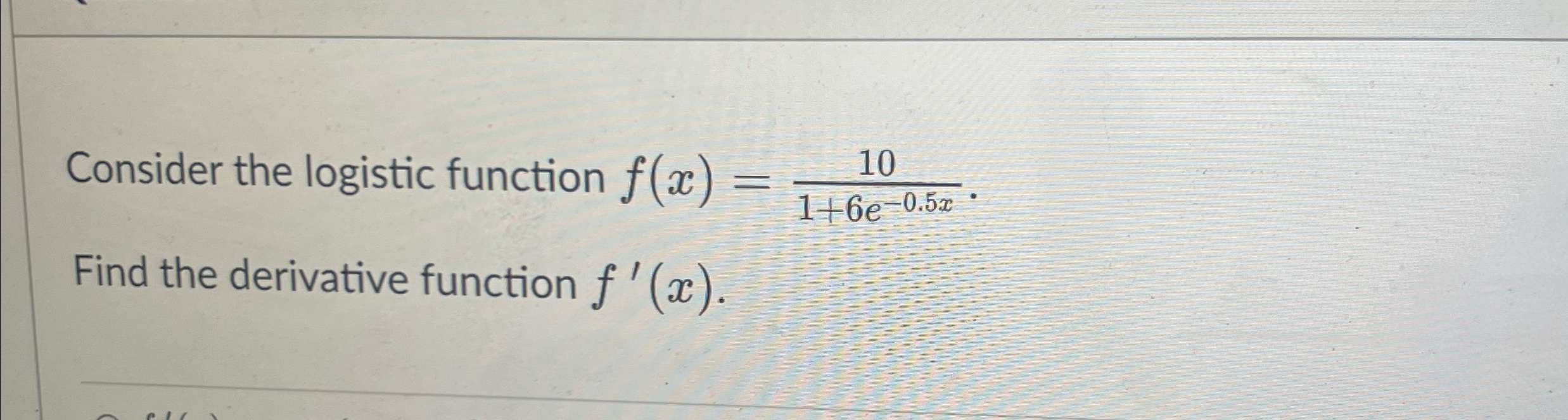 Solved Consider the logistic function f(x)=101+6e-0.5x.Find | Chegg.com