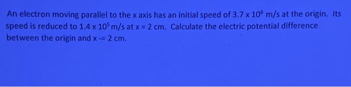 Solved An electron moving parallel to the x axis has an | Chegg.com