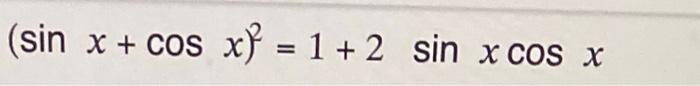 Solved (sinx+cosx)2=1+2sinxcosx | Chegg.com