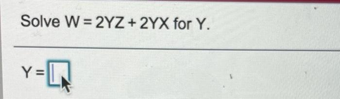 Solved Solve W=2YZ + 2YX for Y. Y=1 | Chegg.com