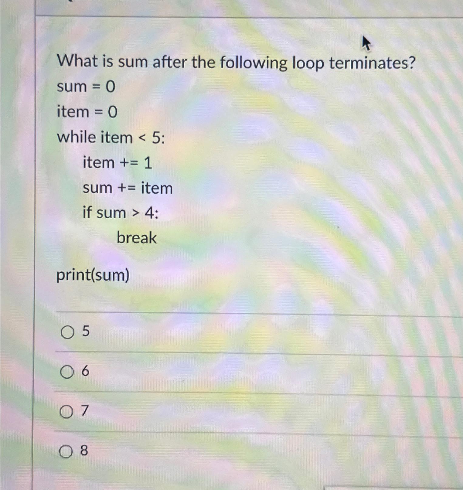 Solved What is sum after the following loop terminates? sum | Chegg.com Solved What is sum after the following loop terminates? sum | Chegg.com