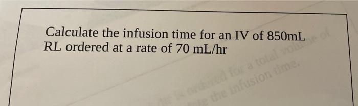 Solved Calculate the infusion time for an IV of 850 mL RL | Chegg.com