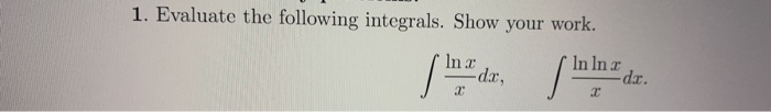 Solved 1. Evaluate the following integrals. Show your work. | Chegg.com