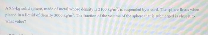 Solved A 9 9 Kg Solid Sphere Made Of Metal Whose Density Is