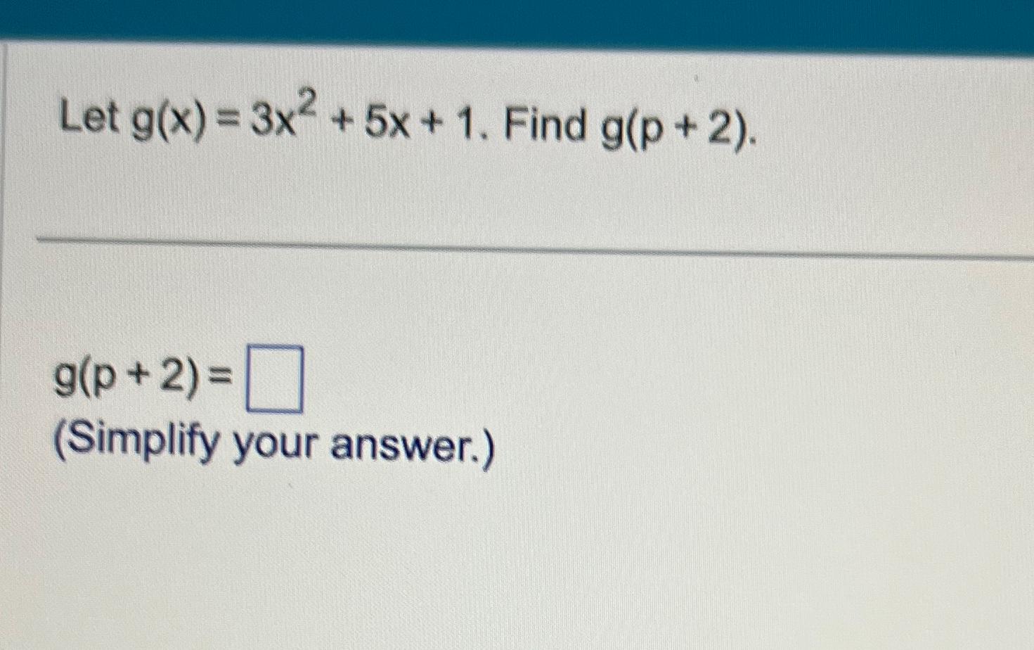 Solved Let g(x)=3x2+5x+1. ﻿Find g(p+2)g(p+2)=(Simplify your | Chegg.com