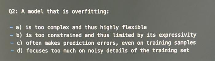 Solved Q1: A model that is underfitting: - a) is too precise | Chegg.com