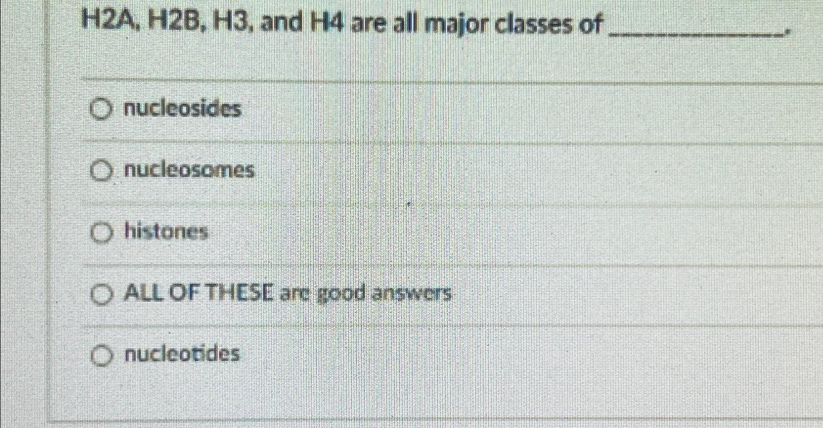 Solved H2A,H2B,H3, ﻿and H4 ﻿are all major classes | Chegg.com