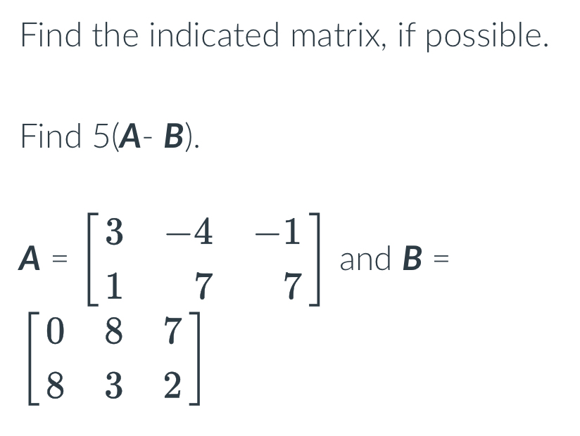 Solved Find the indicated matrix, if possible.Find | Chegg.com