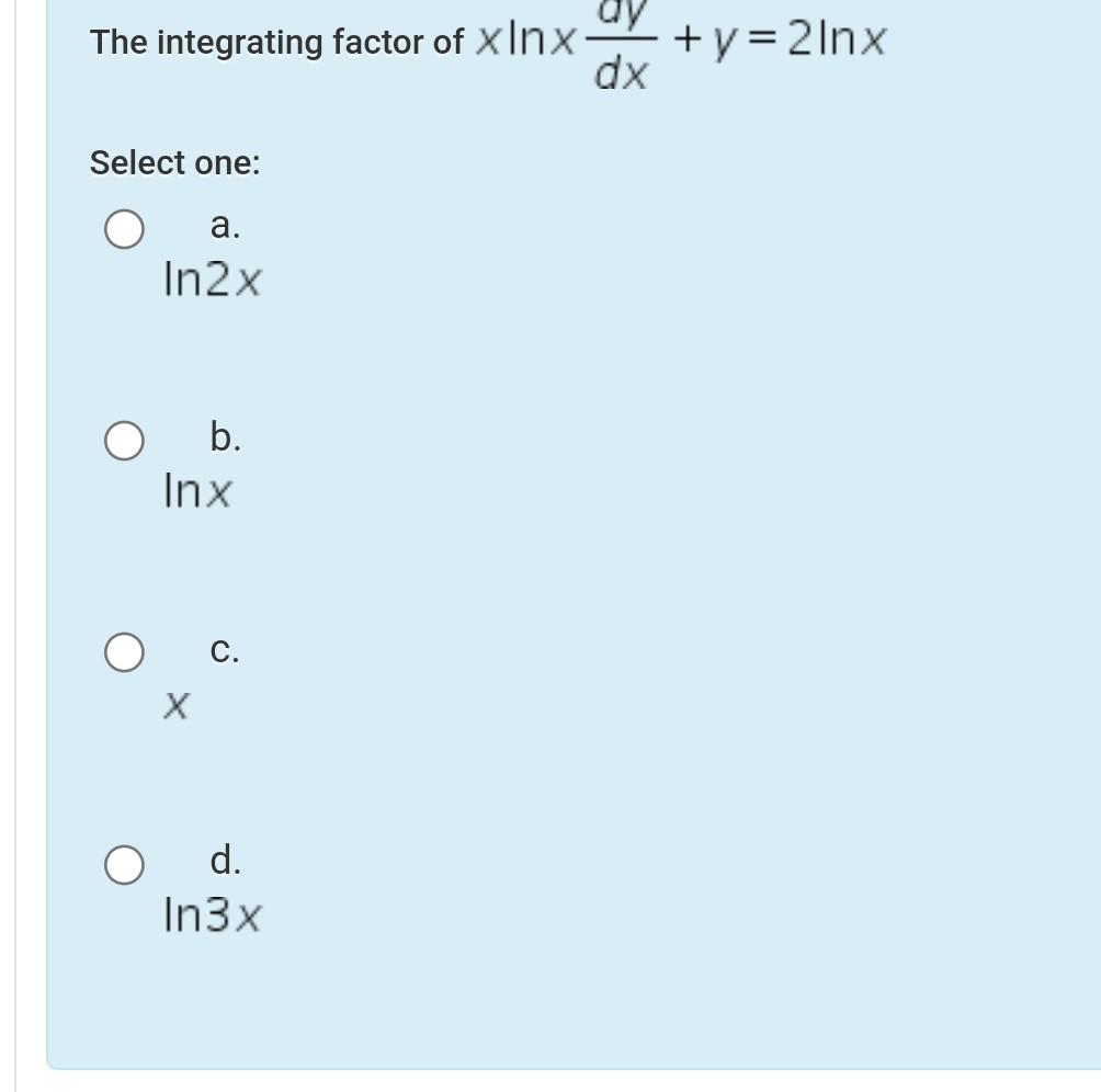 Solved ау The integrating factor of Inx +y=2Inx dx Select | Chegg.com