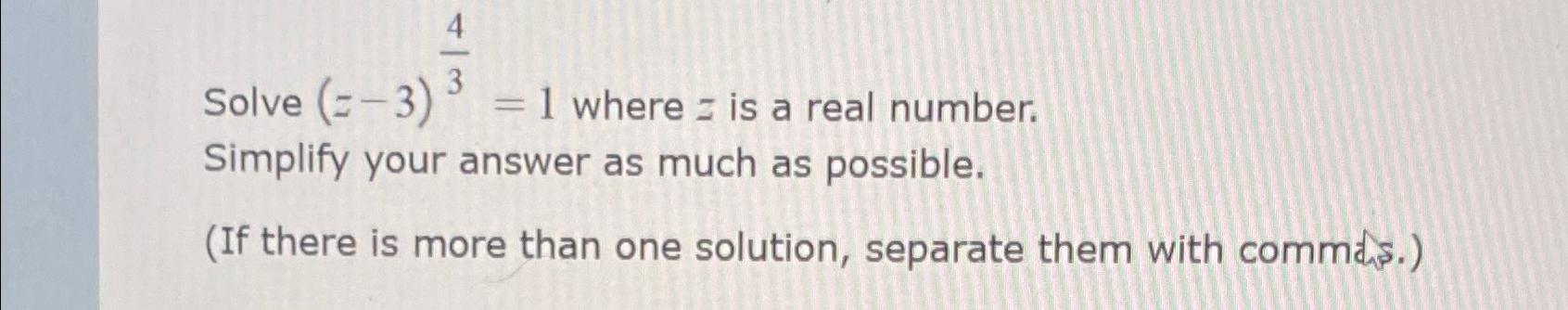 Solved Solve (z-3)43=1 ﻿where z ﻿is a real number.Simplify | Chegg.com