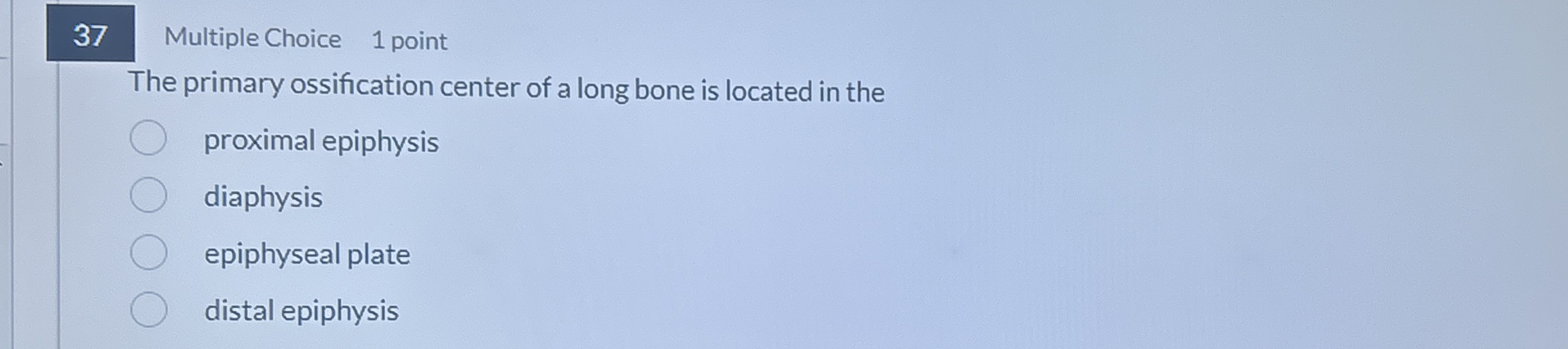 Solved 37 ﻿Multiple Choice 1 ﻿pointThe primary ossification | Chegg.com