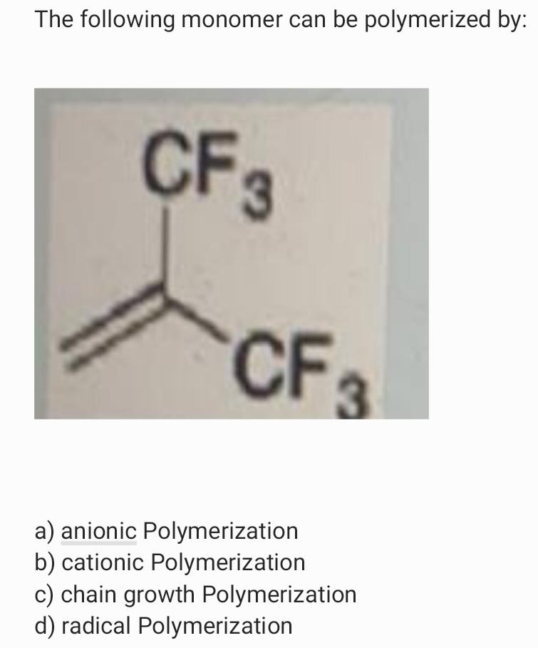 Solved The following monomer can be polymerized by: CF3 CF3 | Chegg.com
