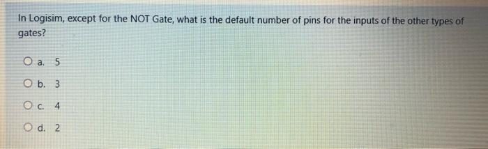 Solved In Logisim, except for the NOT Gate, what is the | Chegg.com
