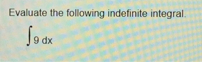 Solved Evaluate the following indefinite integral. ∫9dx | Chegg.com