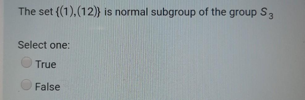 Solved The set {(1),(12) is normal subgroup of the group S3 | Chegg.com