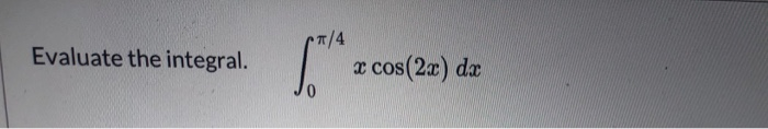 Solved #/4 Evaluate the integral. [" x cos(2x) dx | Chegg.com