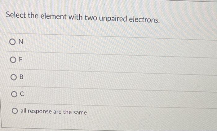 Solved Select the element with two unpaired electrons. N F B | Chegg.com