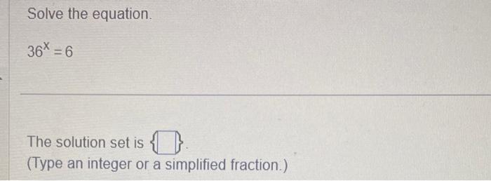 Solved Solve the equation. 36x=6 The solution set is (Type | Chegg.com