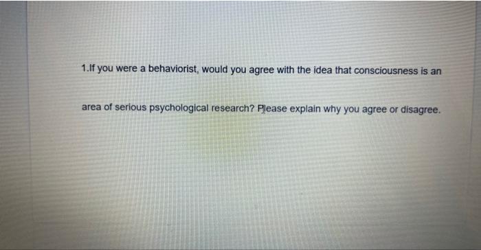 Solved 1.If you were a behaviorist, would you agree with the | Chegg.com