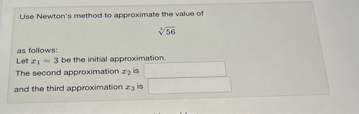 Solved Use Newton's method to approximate the value of 56 as | Chegg.com