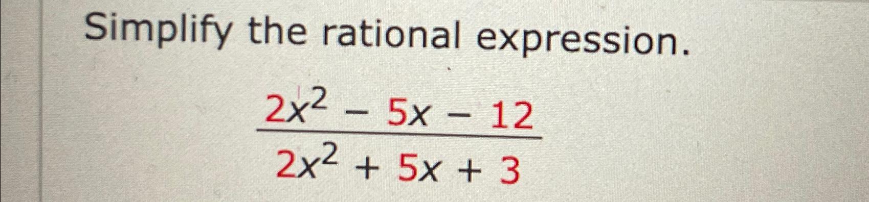 Solved Simplify the rational expression.2x2-5x-122x2+5x+3 | Chegg.com