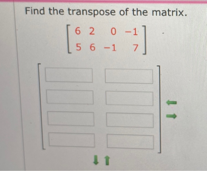 Solved Find the transpose of the matrix. 6 2 0 - 5 6 -1 7 11 | Chegg.com