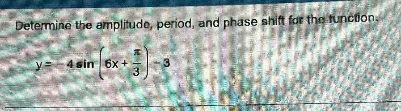 Solved Determine the amplitude, period, and phase shift for | Chegg.com