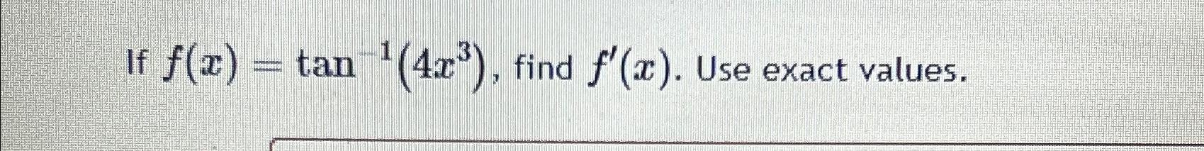 Solved If f(x)=tan-1(4x3), ﻿find f'(x). ﻿Use exact values. | Chegg.com