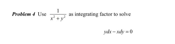 Solved Problem 4 Use x2+y21 as integrating factor to solve | Chegg.com