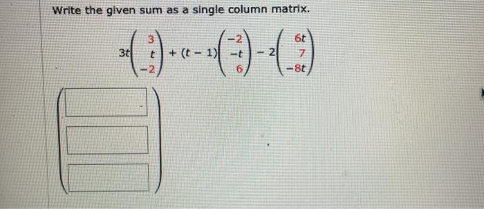 Solved Write the given sum as a single column matrix. 3 3t | Chegg.com