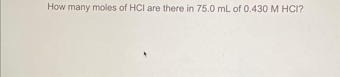 Solved How many moles of HCI are there in 75.0 mL of 0.430 M | Chegg.com