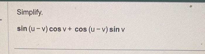 Solved sin(u−v)cosv+cos(u−v)sinv | Chegg.com