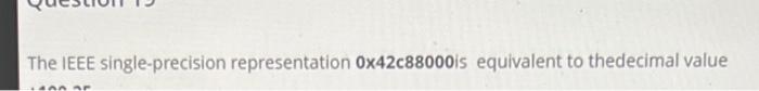 Solved The IEEE single-precision representation 0×42c88000 | Chegg.com
