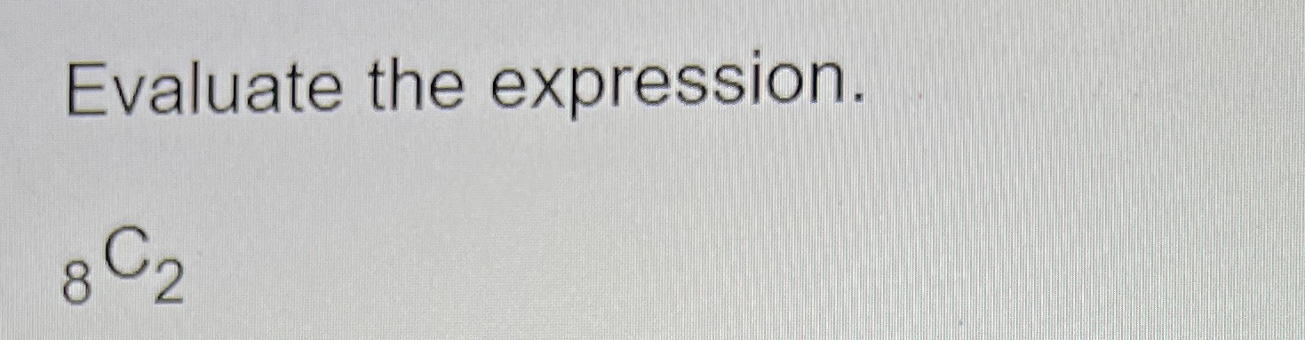 Solved Evaluate the expression.?8C2 | Chegg.com