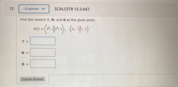 Solved -/3 points SCALCET8 13.3.047. Find the vectors T, N, | Chegg.com